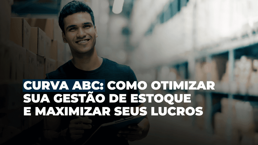 Curva ABC: Como otimizar sua gestão de estoque